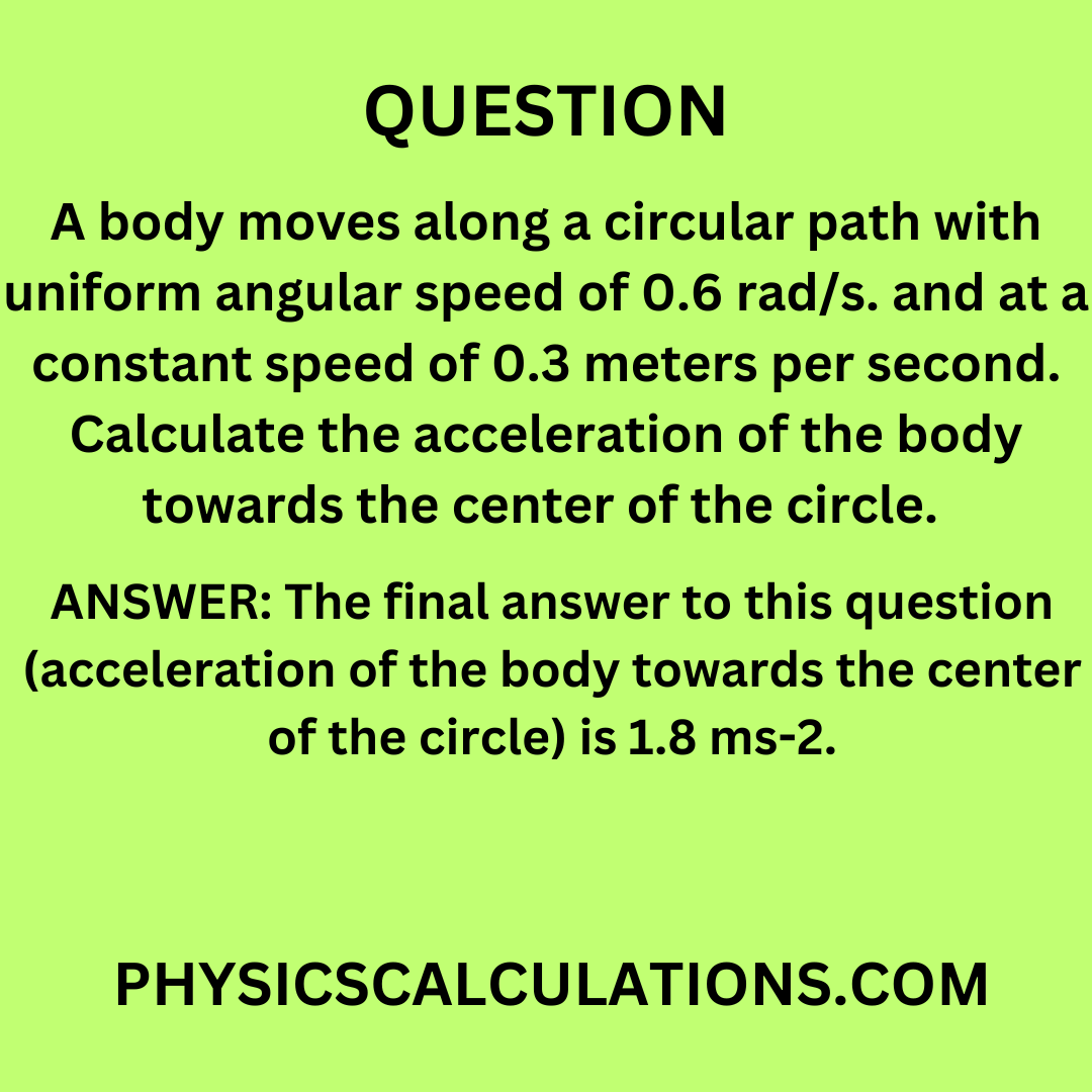 A body moves along a circular path with uniform angular speed of 0.6 rad/s